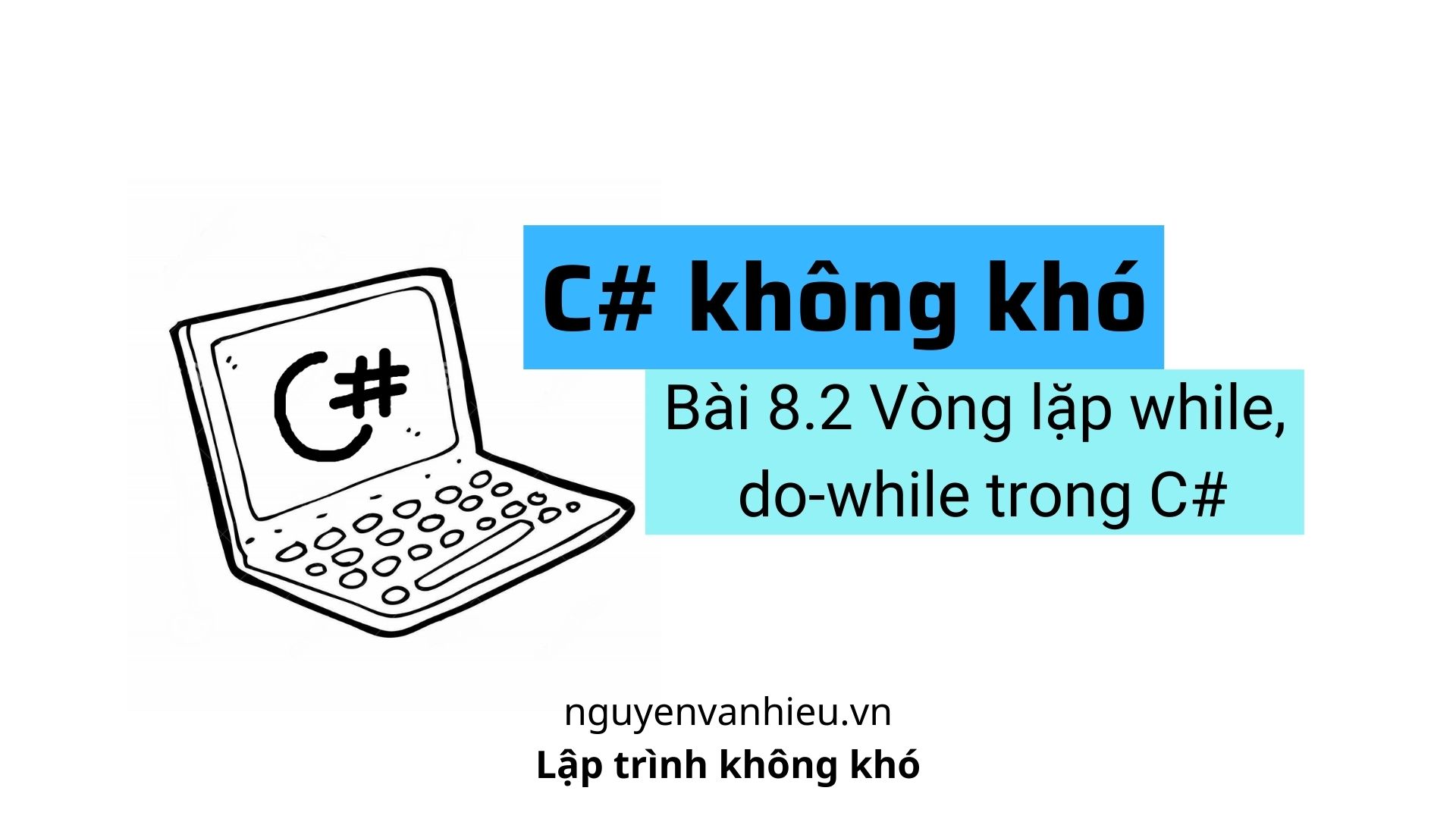Bài 8.2 Vòng lặp while, do while trong C# – Lập Trình Không Khó