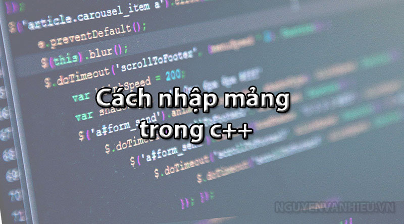 Cách nhập mảng một chiều trong C++ – Lập Trình Không Khó